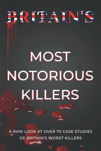 Britain's Most Notorious Serial Killers: A Raw Look at Over 70 of the ...