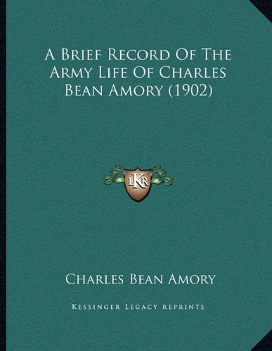 A Brief Record Of The Army Life Of Charles Bean Amory by Charles Bean ...