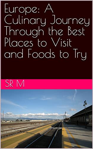 Europe: A Culinary Journey Through the Best Places to Visit and Foods ...