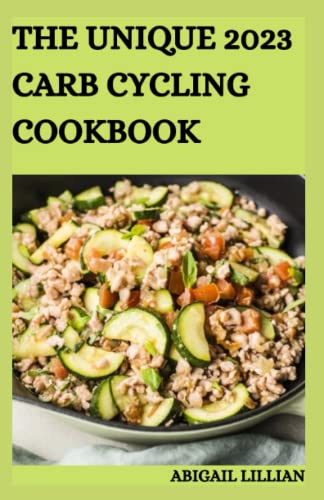 The Unique 2023 Carb Cycling Cookbook: Plain Recipes and Meal Plans for ...