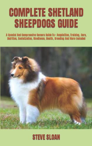 COMPLETE SHETLAND SHEEPDOGS GUIDE: A Special And Compressive Owners ...