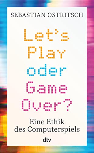 Let's Play oder Game Over?: Eine Ethik des Computerspiels by Sebastian ...