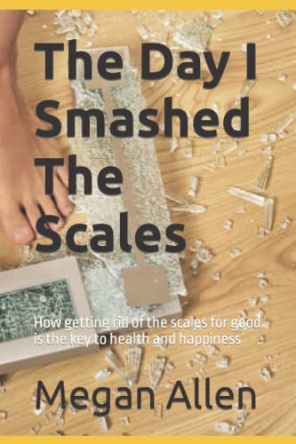The Day I Smashed The Scales: How getting rid of the scales for good is ...