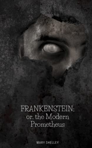 Frankenstein; or, the Modern Prometheus: The original 1818 gothic fiction by Mary Wollstonecraft ...