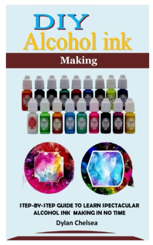 DIY ALCOHOL INK MAKING: STEP-BY-STEP GUIDE TO LEARN SPECTACULAR ALCOHOL ...