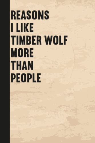 Reasons I Like Timber Wolf More Than People: Notebook Journal Gag Gift ...