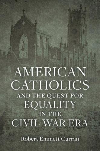 American Catholics and the Quest for Equality in the Civil War Era by ...
