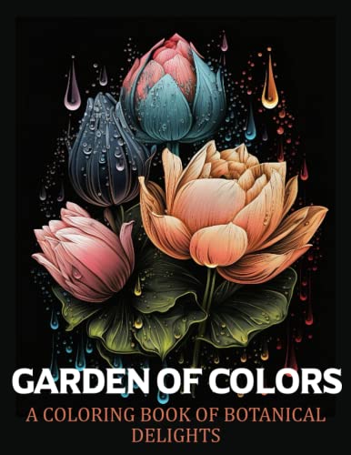 Garden Of Colors: A Coloring Book Of Botanical Delights For Teens And Adults | Flowers Coloring ...