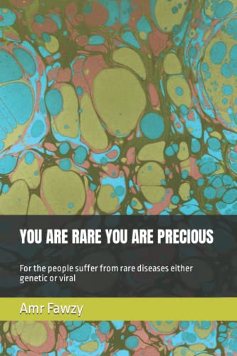 YOU ARE RARE YOU ARE PRECIOUS: For the people suffer from rare diseases either genetic or viral ...