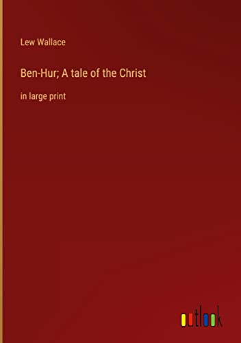 Ben-Hur; A tale of the Christ: in large print by Lew Wallace | Goodreads