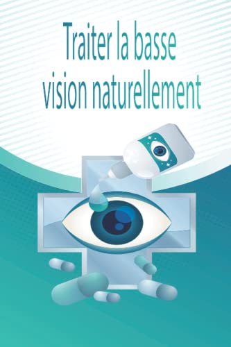 Traiter la basse vision naturellement: Traitement des maladies ...