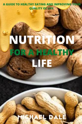 NUTRITION FOR A HEALTHY LIFE: A GUIDE TO HEALTHY EATING AND IMPROVING ...