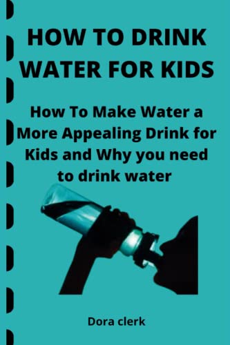 HOW TO DRINK WATER FOR KIDS: How To Make Water a More Appealing Drink ...
