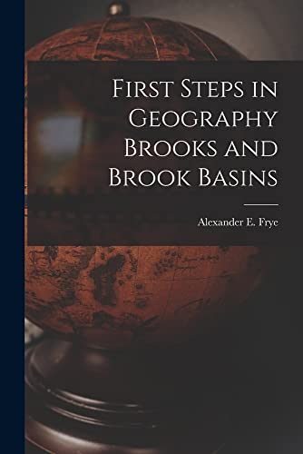 First Steps in Geography Brooks and Brook Basins by Alex Everett Frye ...
