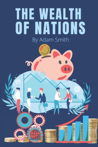 The Wealth of Nations: The 1776 Classic Economic Theory - An Inquiry ...