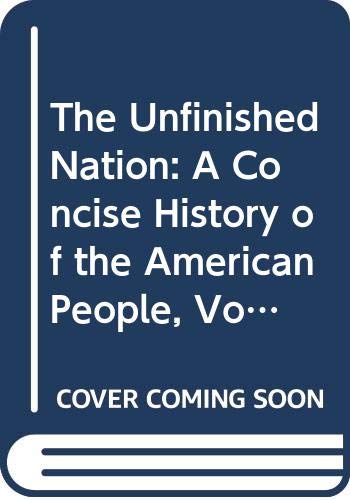 The Unfinished Nation: A Concise History of the American People, Volume ...