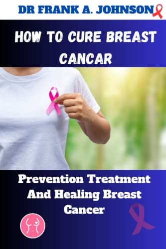 HOW TO CURE BREAST CANCER: Prevention Treatment And Healing Breast ...