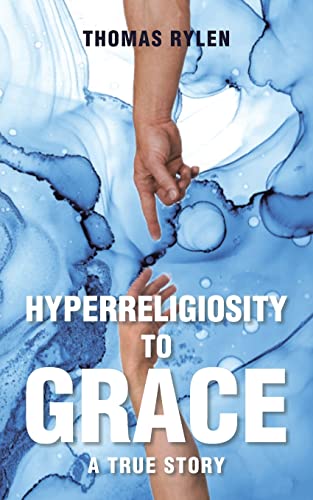 Hyperreligiosity to Grace by Thomas Rylen | Goodreads