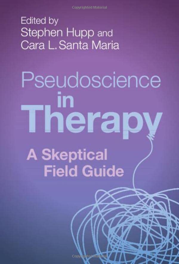 Pseudoscience in Therapy: A Skeptical Field Guide by Stephen Hupp ...