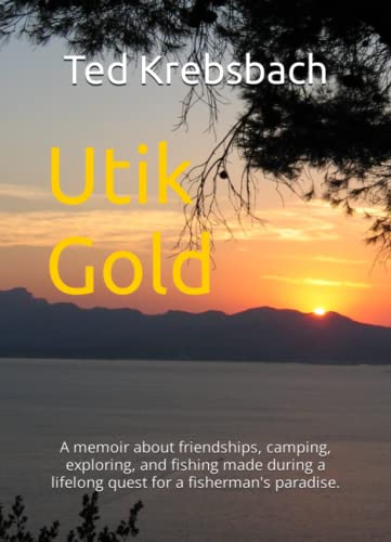 Utik Gold: A memoir about friendships, camping, exploring, and fishing ...