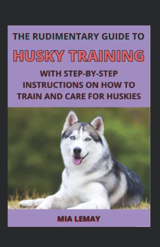The Rudimentary Guide To Husky Training With Step-By-Step Instructions ...