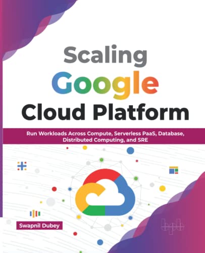 Scaling Google Cloud Platform: Run Workloads Across Compute, Serverless ...