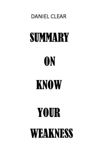 SUMMARY ON KNOW YOUR WEAKNESS by Daniel Clear | Goodreads