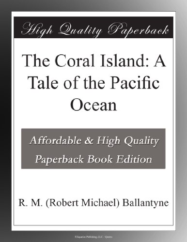 The Coral Island: A Tale of the Pacific Ocean by R.M. Ballantyne ...