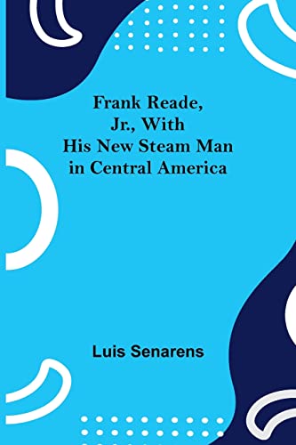 Frank Reade, Jr., With His New Steam Man in Central America by Luis ...