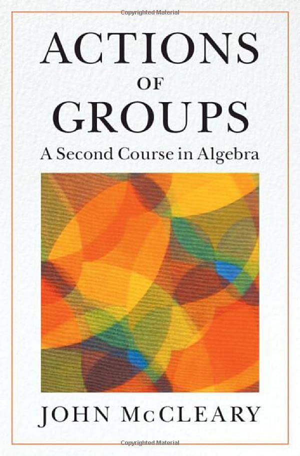Actions of Groups: A Second Course in Algebra by John McCleary | Goodreads