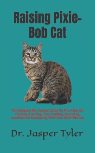 Raising Pixie-Bob Cat: The Complete Pet Owners Guide On Pixie-Bob Cat Training, Housing, Care ...
