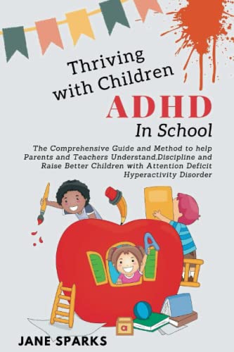 Thriving with Children ADHD in School: The Comprehensive Guide and Method to help Parents and ...