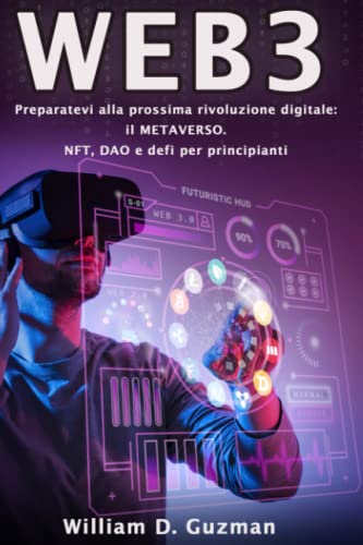 WEB3: Preparatevi alla prossima rivoluzione digitale: il metaverso. Nft, dao, defi per ...