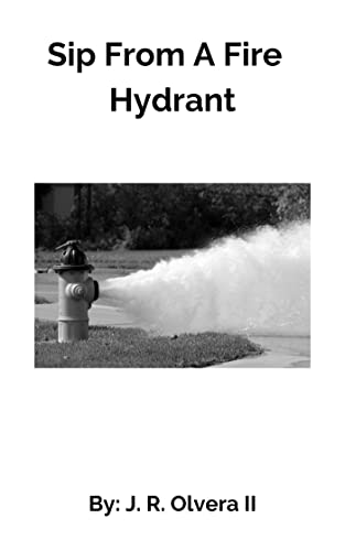 Sip From A Fire Hydrant by II Olvera, J. R. | Goodreads