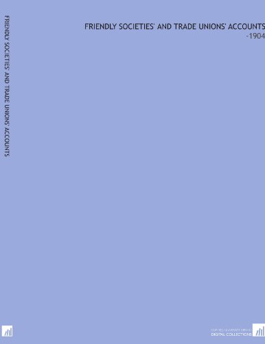 Friendly Societies' and Trade Unions' Accounts: -1904 by E. Furnival ...