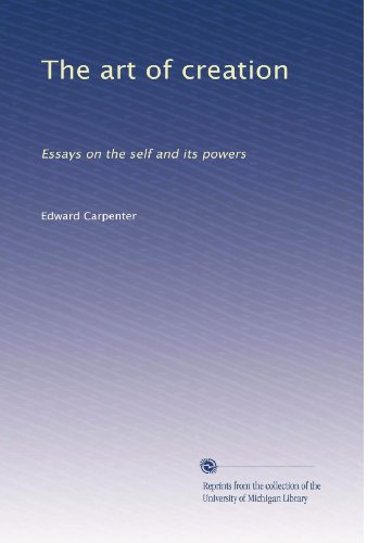 The art of creation: Essays on the self and its powers by Edward ...