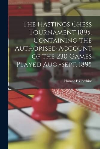 The Hastings Chess Tournament 1895. Containing the Authorised Account ...
