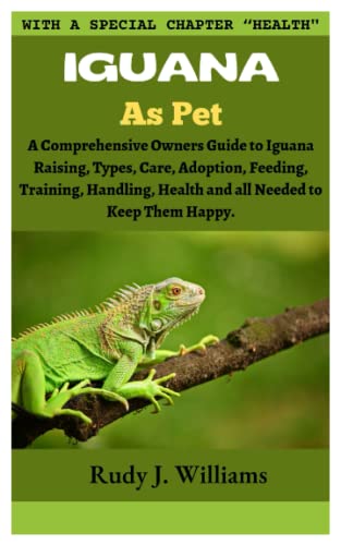 IGUANA As Pet: A Complete Owners Guide to Iguana Raising, Types, Care ...