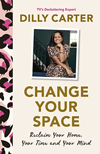 Change Your Space: Reclaim Your Home, Your Time and Your Mind by Dilly Carter | Goodreads