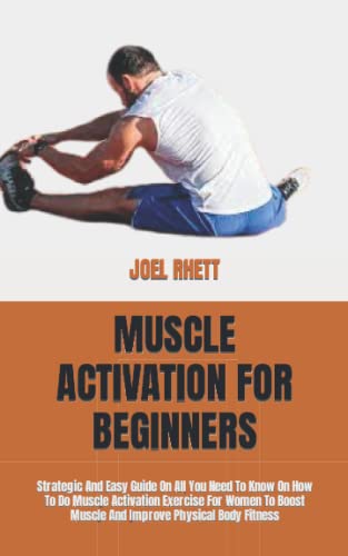 MUSCLE ACTIVATION FOR BEGINNERS: Strategic And Easy Guide On All You ...