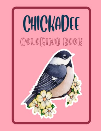 Chickadee Coloring Book: Many Stunning Pictures Are Waiting For You To ...