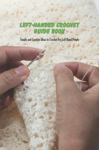 Left-Handed Crochet Guide Book: Simple and Creative Ideas to Crochet ...