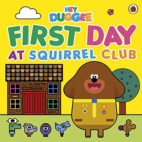 Hey Duggee: First Day at Squirrel Club by Hey Duggee | Goodreads