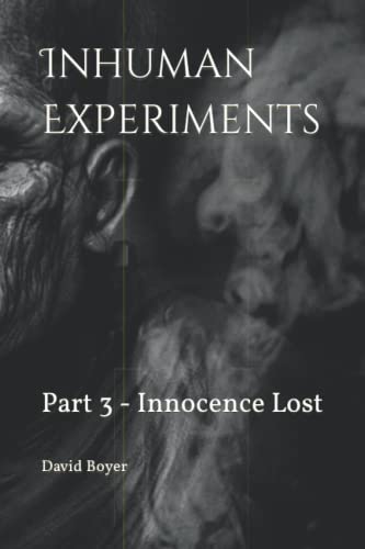 Inhuman Experiments: Part 3 - Innocence Lost by David Boyer | Goodreads