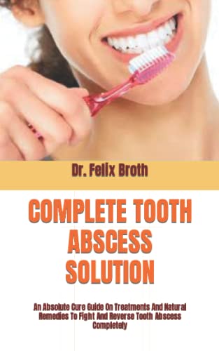 COMPLETE TOOTH ABSCESS SOLUTION: An Absolute Cure Guide On Treatments ...