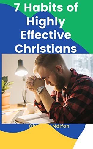 7 Habits of Highly Effective Christians by Okongor Ndifon | Goodreads