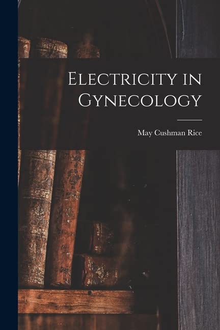 Electricity in Gynecology by May Cushman Rice | Goodreads
