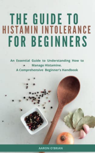 THE GUIDE TO HISTAMINE INTOLERANCE FOR BEGINNERS: An Essential Guide to ...