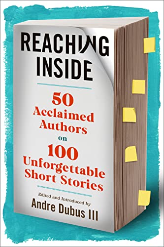 Reaching Inside: 50 Acclaimed Authors on 100 Unforgettable Short ...
