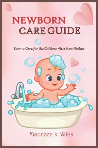 Newborn Care Guide: How to Care for the Children As a New Mother by ...